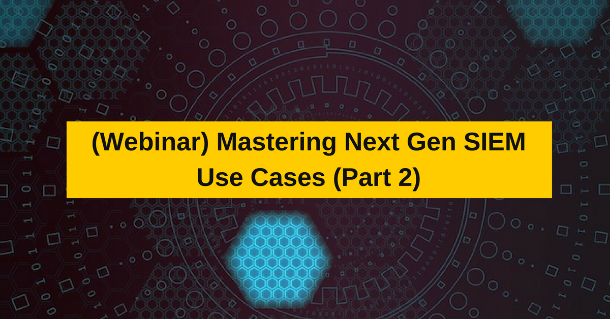 Webinar- Mastering Next Gen SIEM Use Cases (Part2) - FireCompass Webinar- Mastering Next Gen SIEM Use Cases (Part2) - FireCompass