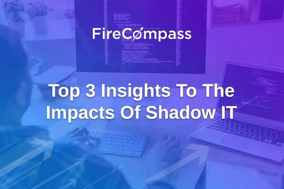 Top 3 insights To The Impacts Of Shadow IT
