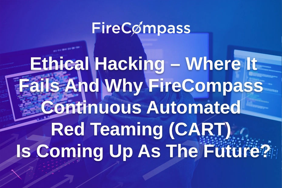 Ethical Hacking Where It Fails And Why Firecompass Continuous Automated Red Teaming Cart Is